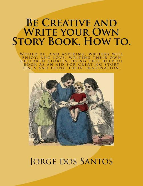 Be Creative and Write Your Own Story Book, How to : Would Be, And ...