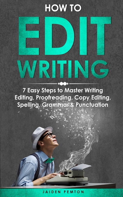 Creative Writing How to Edit Writing: 7 Easy Steps to Master Writing Editing, Proofreading, Copy ...