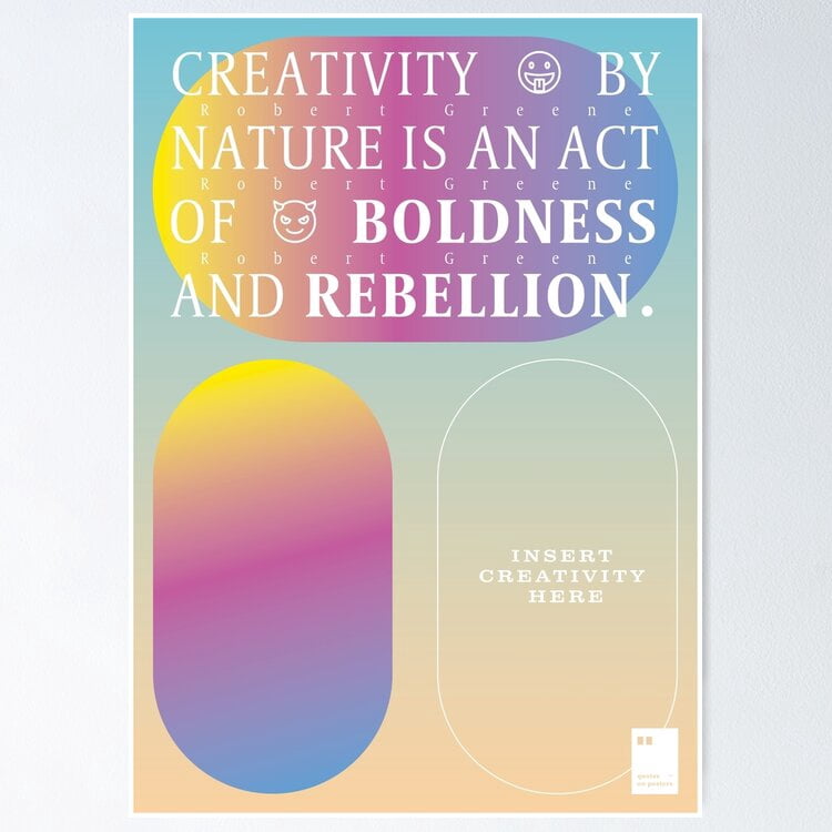 Creativity By Nature Is An Act Of Boldness And Rebellion Poster ...
