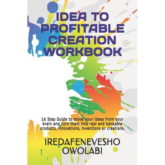 Creativity: Idea to Profitable Creation Workbook: 16 Step Guide to move ...