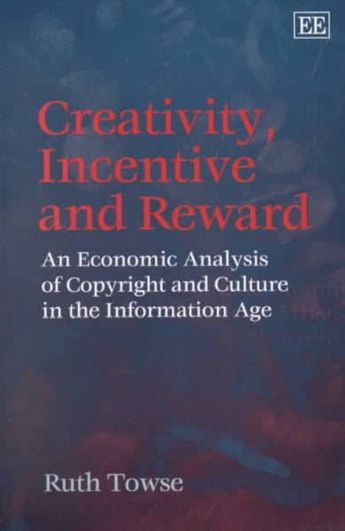 Creativity, Incentive and Reward : An Economic Analysis of Copyright ...