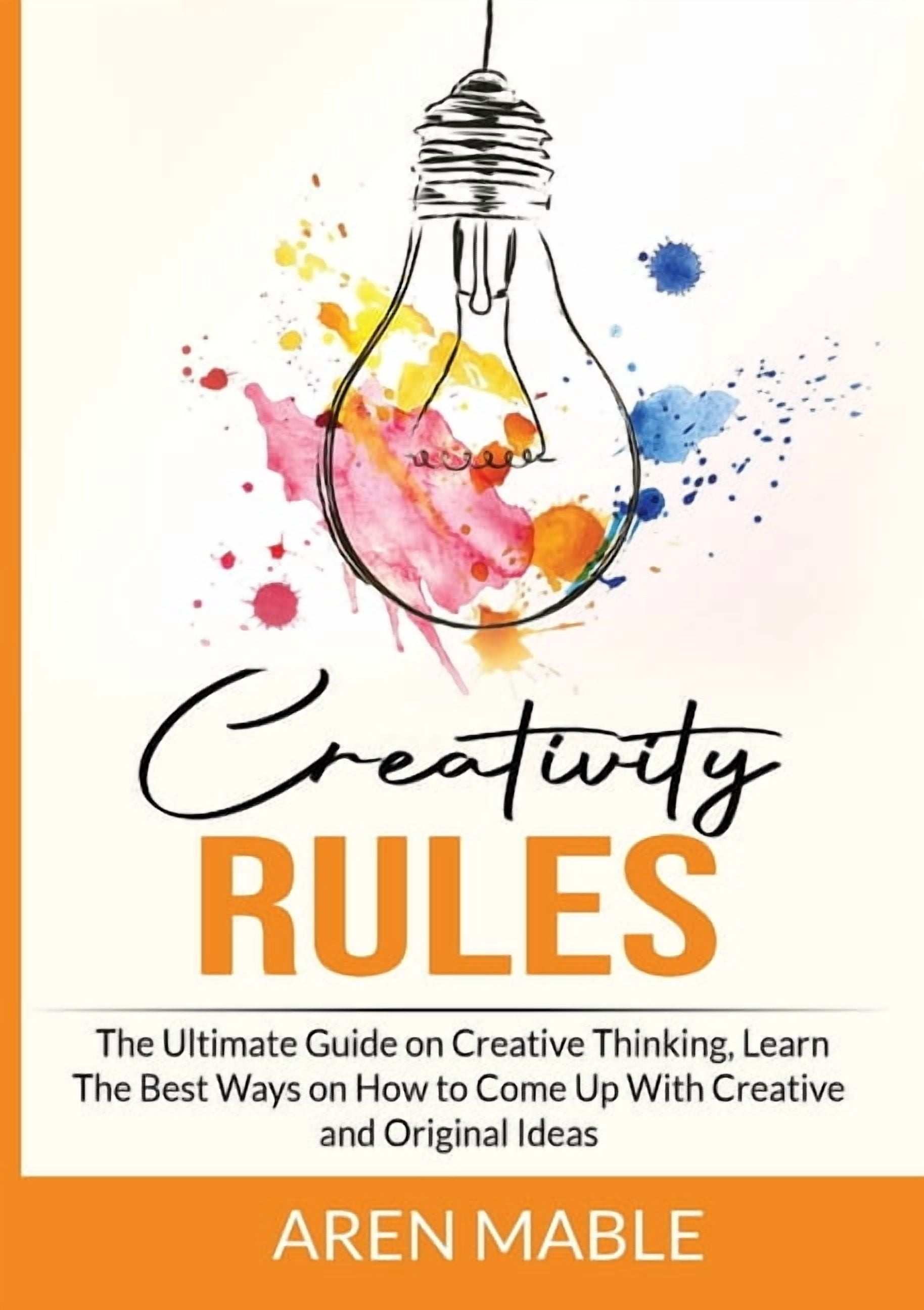 Creativity Rules: The Ultimate Guide on Creative Thinking, Learn The ...