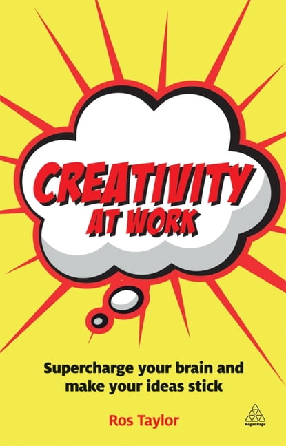 Creativity at Work: Supercharge Your Brain and Make Your Ideas Stick ...