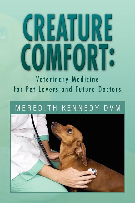 Creature Comfort: Veterinary Medicine for Pet Lovers and Future Doctors ...