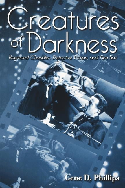 Creatures of Darkness: Raymond Chandler, Detective Fiction, and Film ...