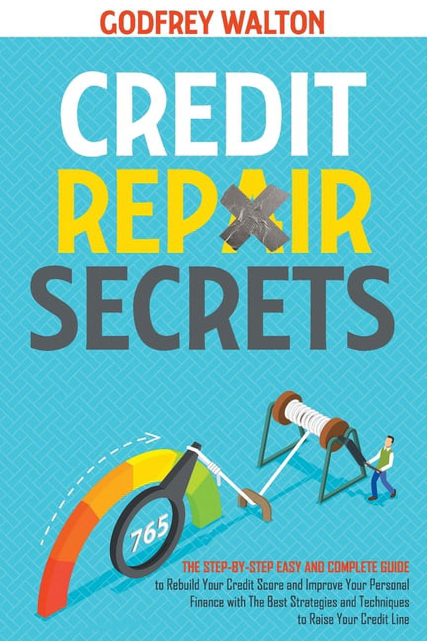 Credit Repair Secrets: The Step-by-Step Easy and Complete Guide to ...