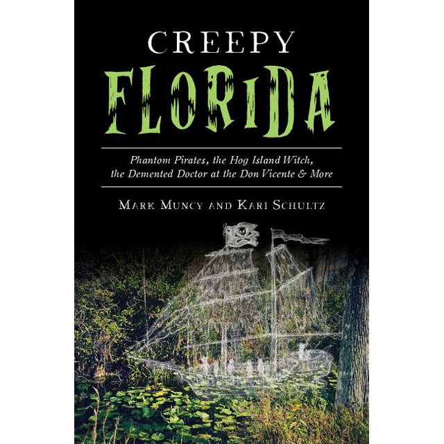 Creepy Florida: Phantom Pirates, the Hog Island Witch, the DeMented ...