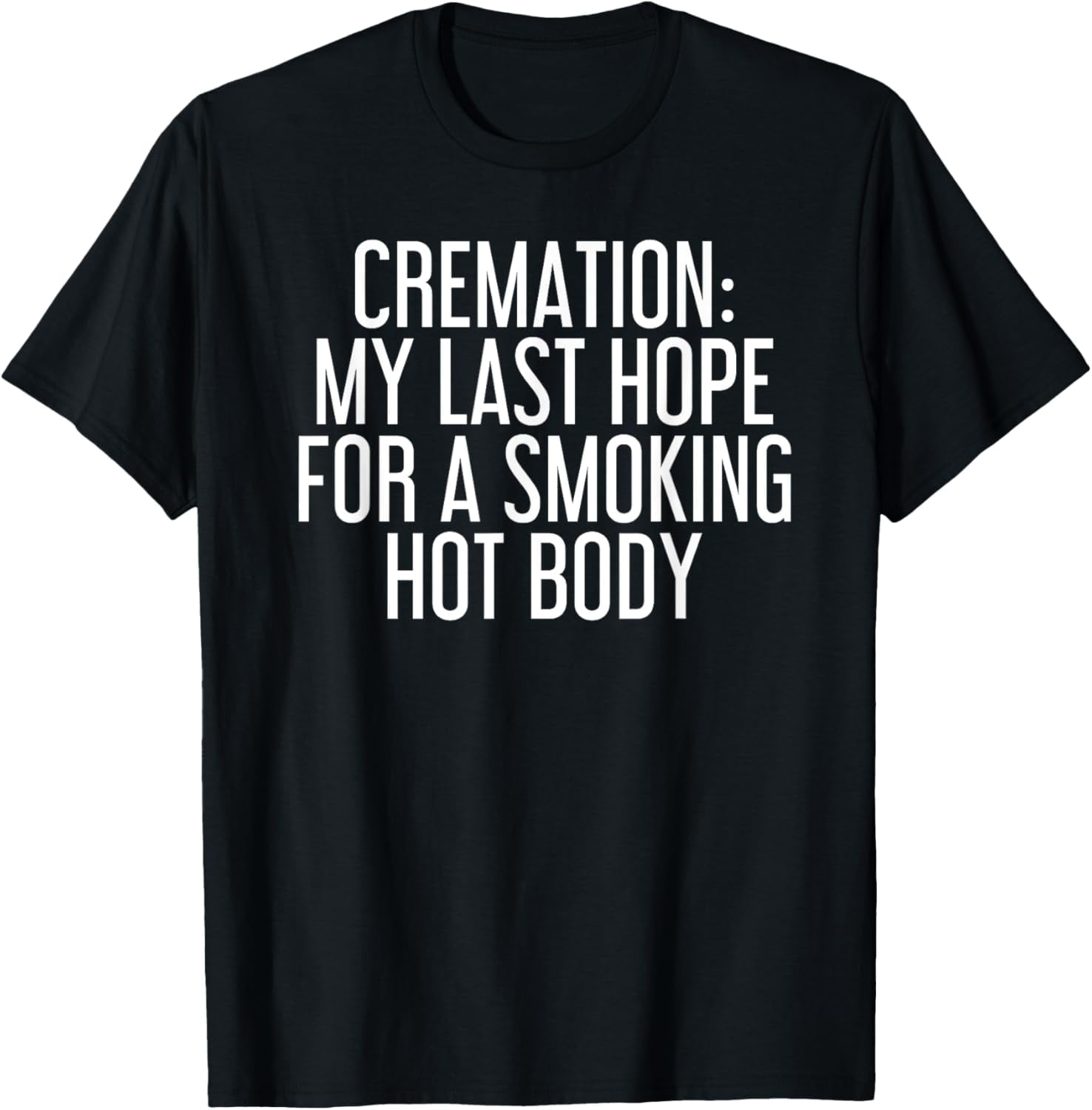 Cremation My Last Hope for a Smoking Hot Body Funny Sarcastic Graphic ...