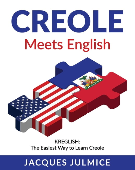 Creole Meets English: Kreglish - The Easiest Way to Learn Creole -- Jacques Julmice Mba ...