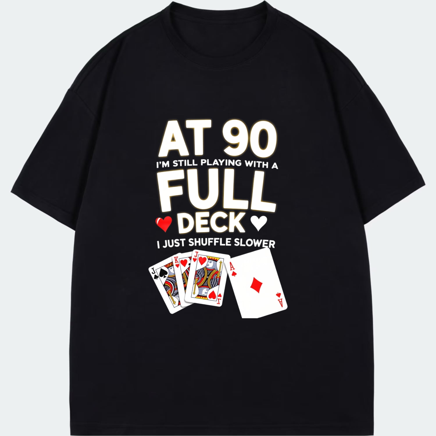 Crewneck T Shirt Black At 90 I M Still Playing With A Full Deck I Just ...