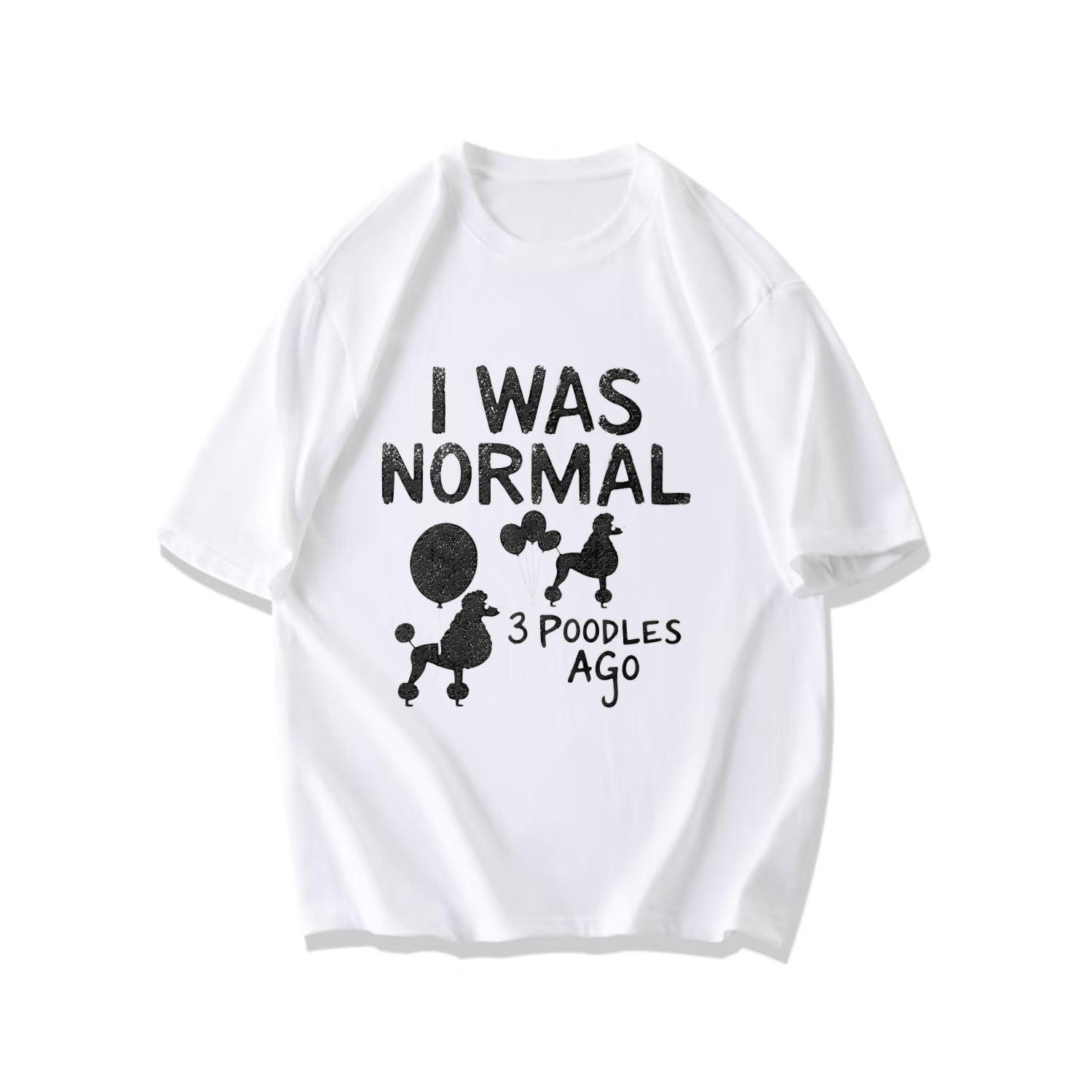 Crewneck T Shirt Black I Was Normal 3 Poodles Ago With Poodle And ...