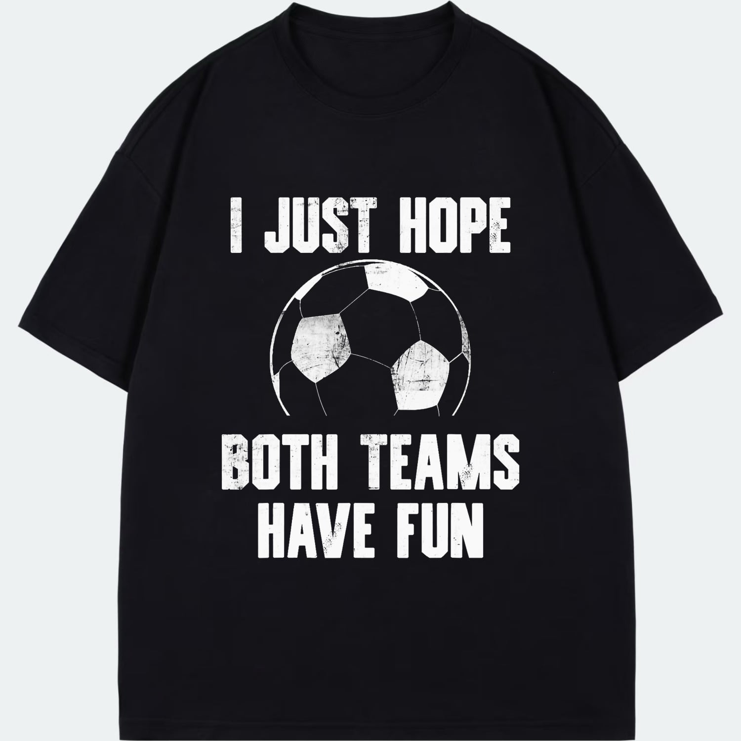 Crewneck T Shirt Black Soccer Ball I Just Hope Both Teams Have Fun ...