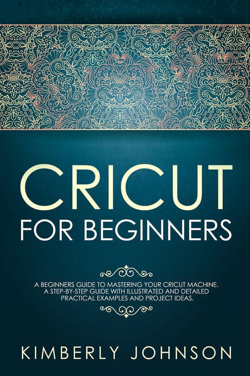 Cricut for Beginners : A Beginner's Guide to Mastering Your Cricut ...