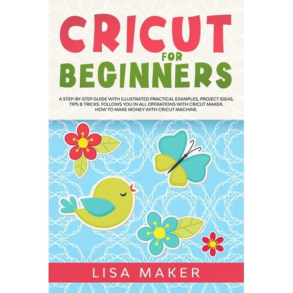 Cricut for Beginners: How to Start Cricut Maker: A Step-by-Step Guide ...