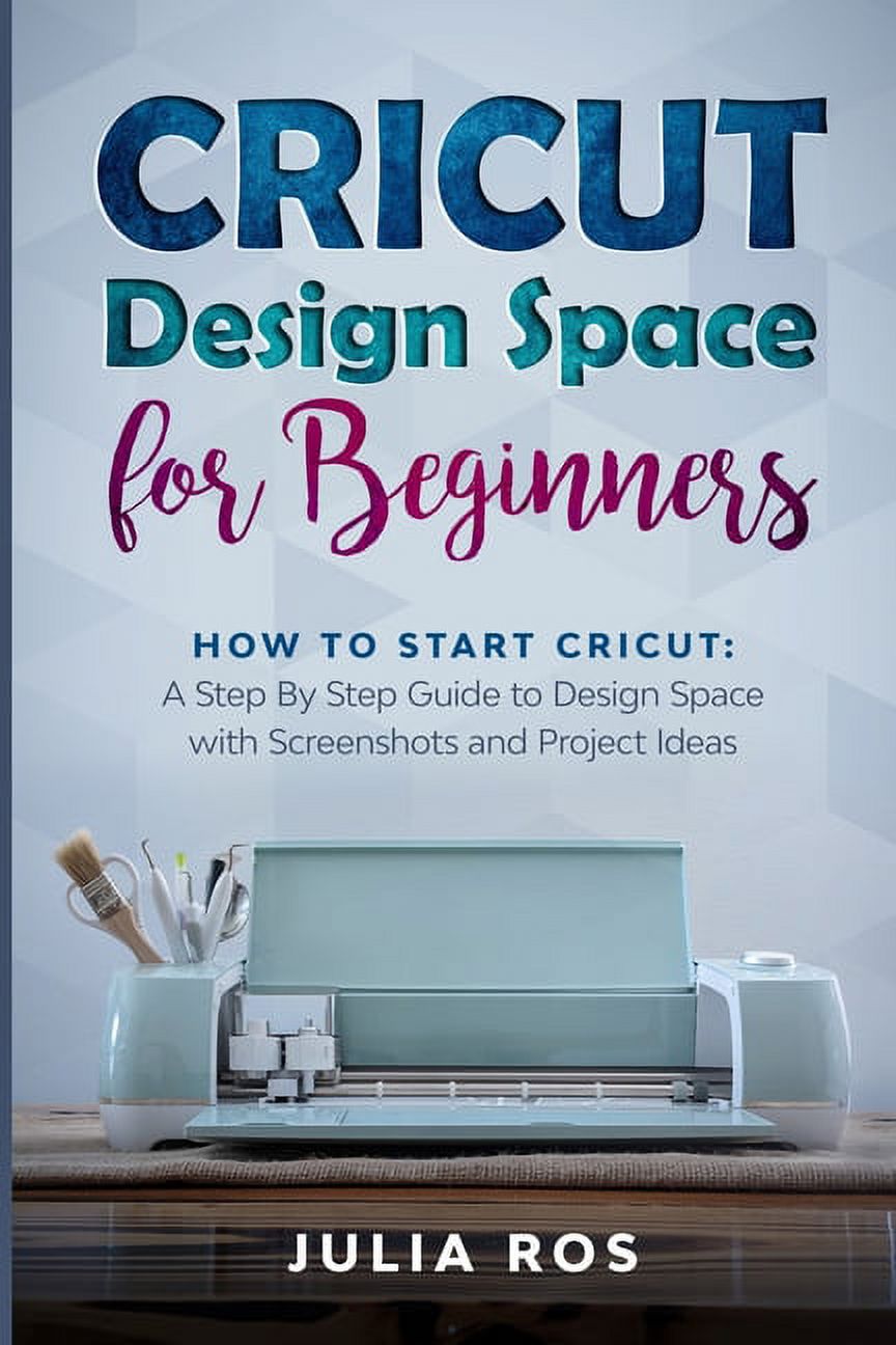 Cricut Dеsign Spacе for Beginners: How to Start Cricut: A Stеp By Stеp ...