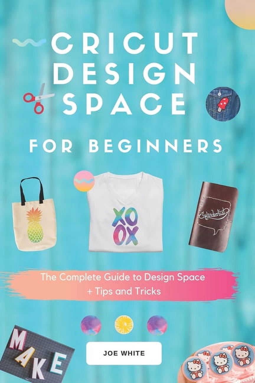 Cricut Design Space For Beginners: A Complete Guide To Design Space ...