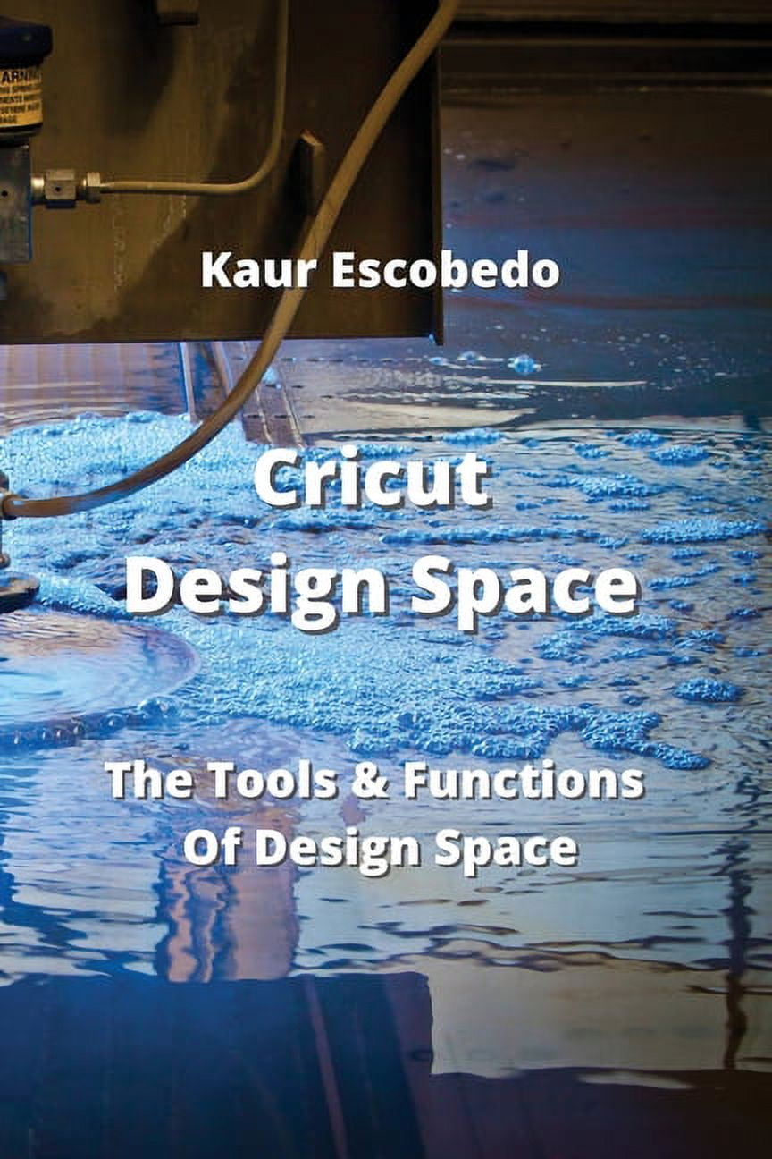 Cricut Design Space: The Tools & Functions Of Design Space (Paperback ...