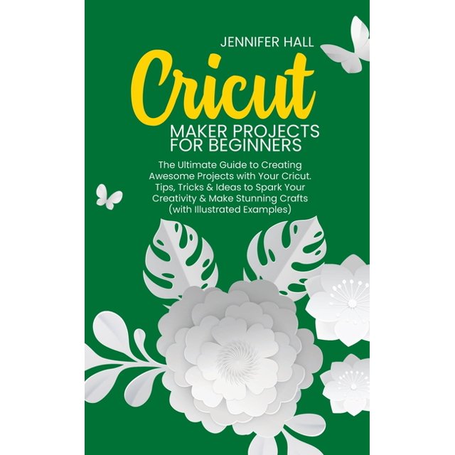 Cricut Maker Projects for Beginners : The Ultimate Guide to Creating ...