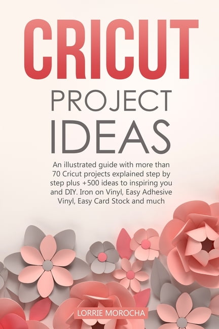 Cricut Project Ideas: An illustrated guide with 35 Cricut projects ...