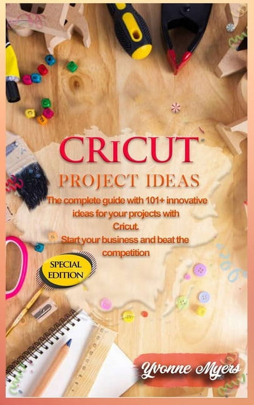 Cricut Project Ideas : The Complete Guide with 101+ Innovative Ideas ...