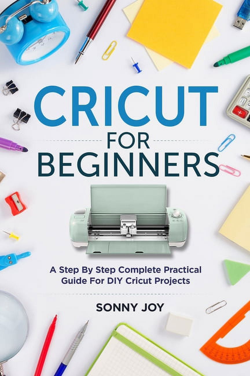 Cricut for Beginners: A Step by Step Complete Practical Guide for DIY ...