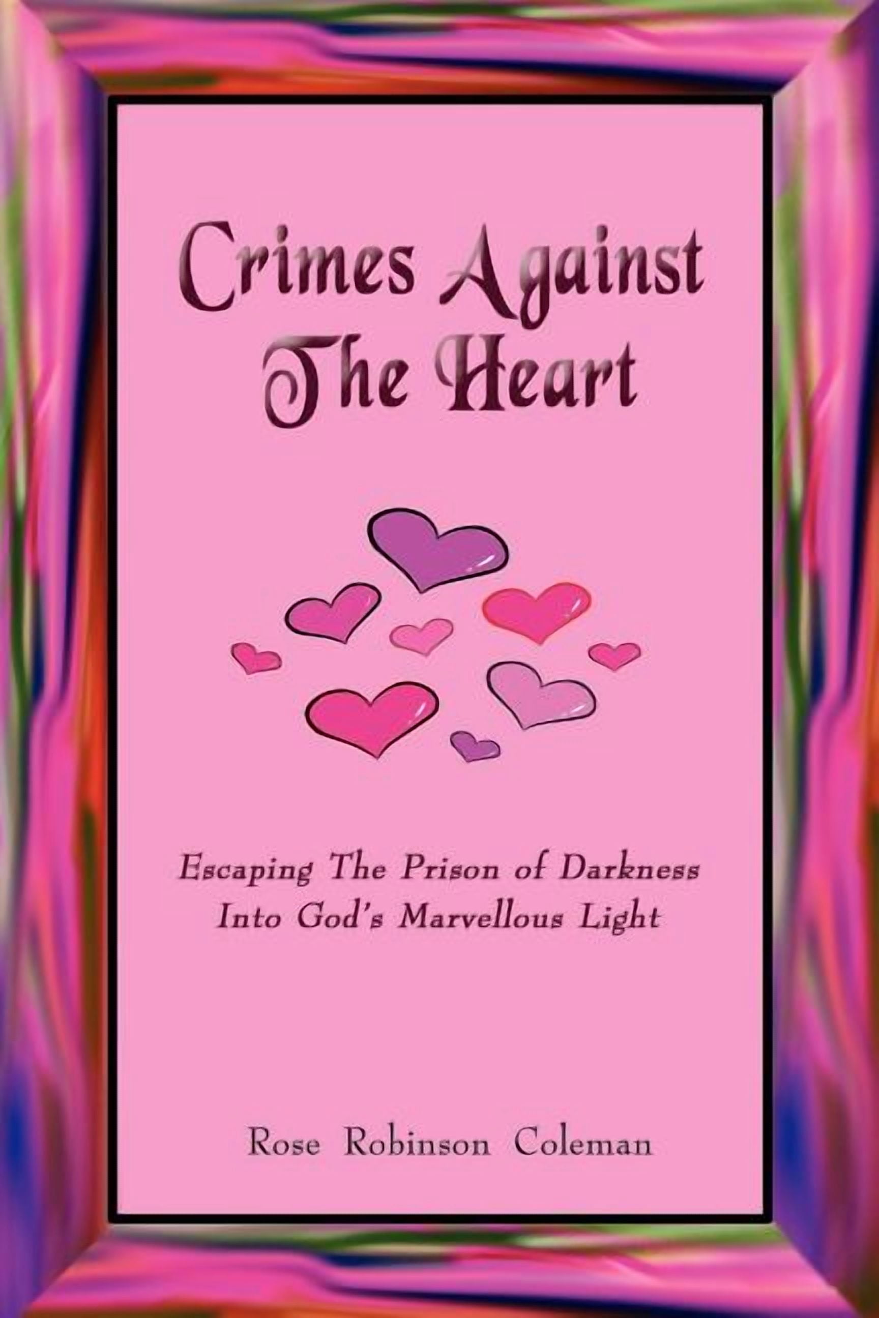 Crimes Against The Heart: Escaping The Prison of Darkness Into God's ...