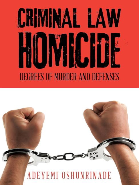 Criminal Law Homicide: Degrees Of Murder And Defenses (Paperback ...