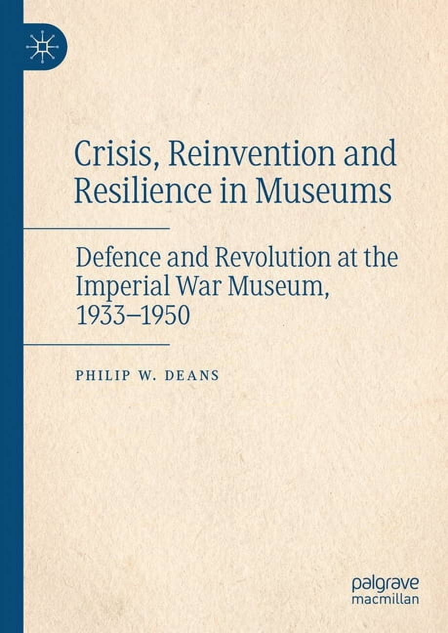 Crisis, Reinvention and Resilience in Museums: Defence and Revolution ...