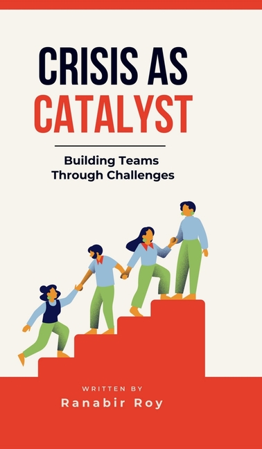 Crisis as Catalyst - Building Teams Through Challenges: Why Traditional ...