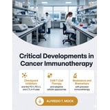 Critical Developments in Cancer Immunotherapy: A Clinical and ...