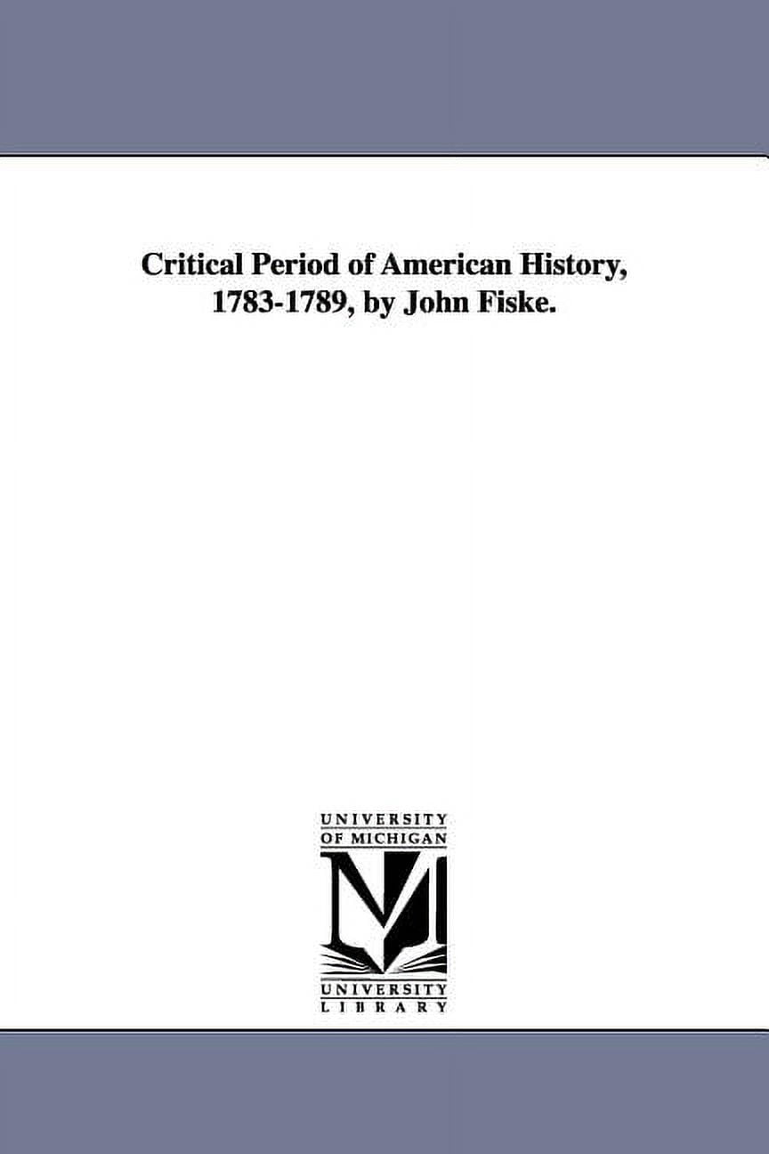 Critical Period of American History, 1783-1789, by John Fiske ...