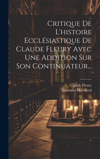Critique De L'histoire Ecclésiastique De Claude Fleury Avec Une ...