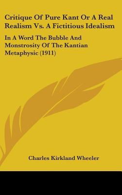 Critique of Pure Kant or a Real Realism vs. a Fictitious Idealism: In a ...