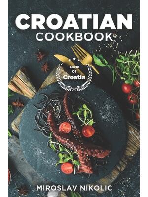 Croatian Cookbook : Get Your Taste Of Croatia With Easy and Delicious ...