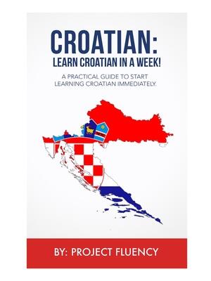 Croatian : Learn Croatian in a Week!: A Practical Guide to Start ...
