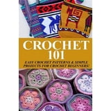 Crochet 101: Easy Crochet Patterns & Simple Projects for Crochet ...