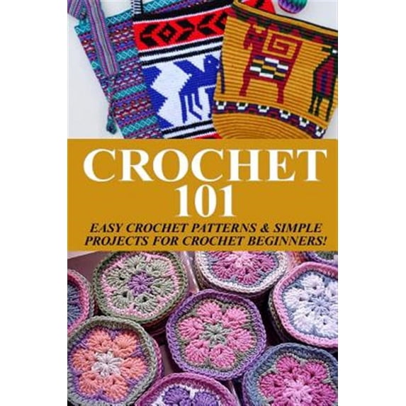 Crochet 101: Easy Crochet Patterns & Simple Projects for Crochet ...
