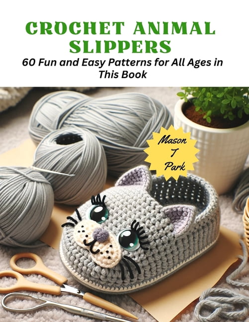Crochet Animal Slippers: 60 Fun and Easy Patterns for All Ages in This ...