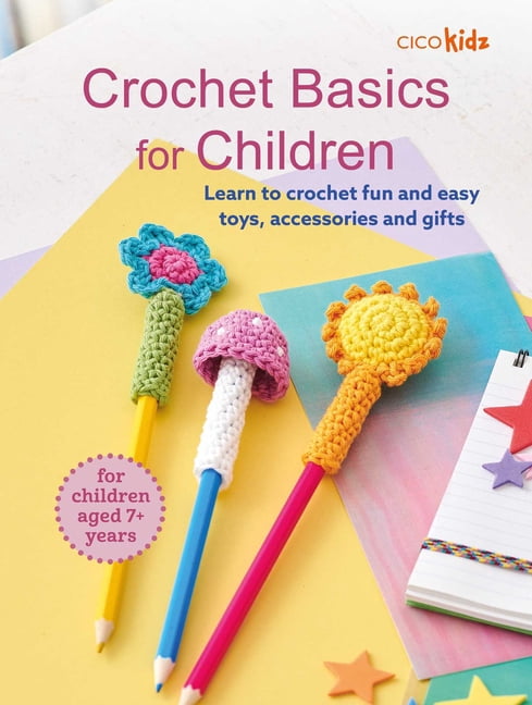 Crochet Basics for Children: For Children Aged 7+ Years: Learn to ...