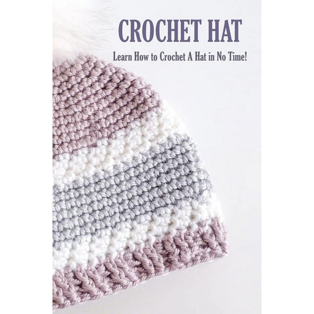 Crochet Hat : Learn How to Crochet A Hat in No Time!: Crochet for ...