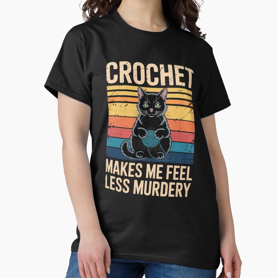 Crochet Makes Me Feel Less Murdery Funny Cat Design H3310 T-Shirt, for ...