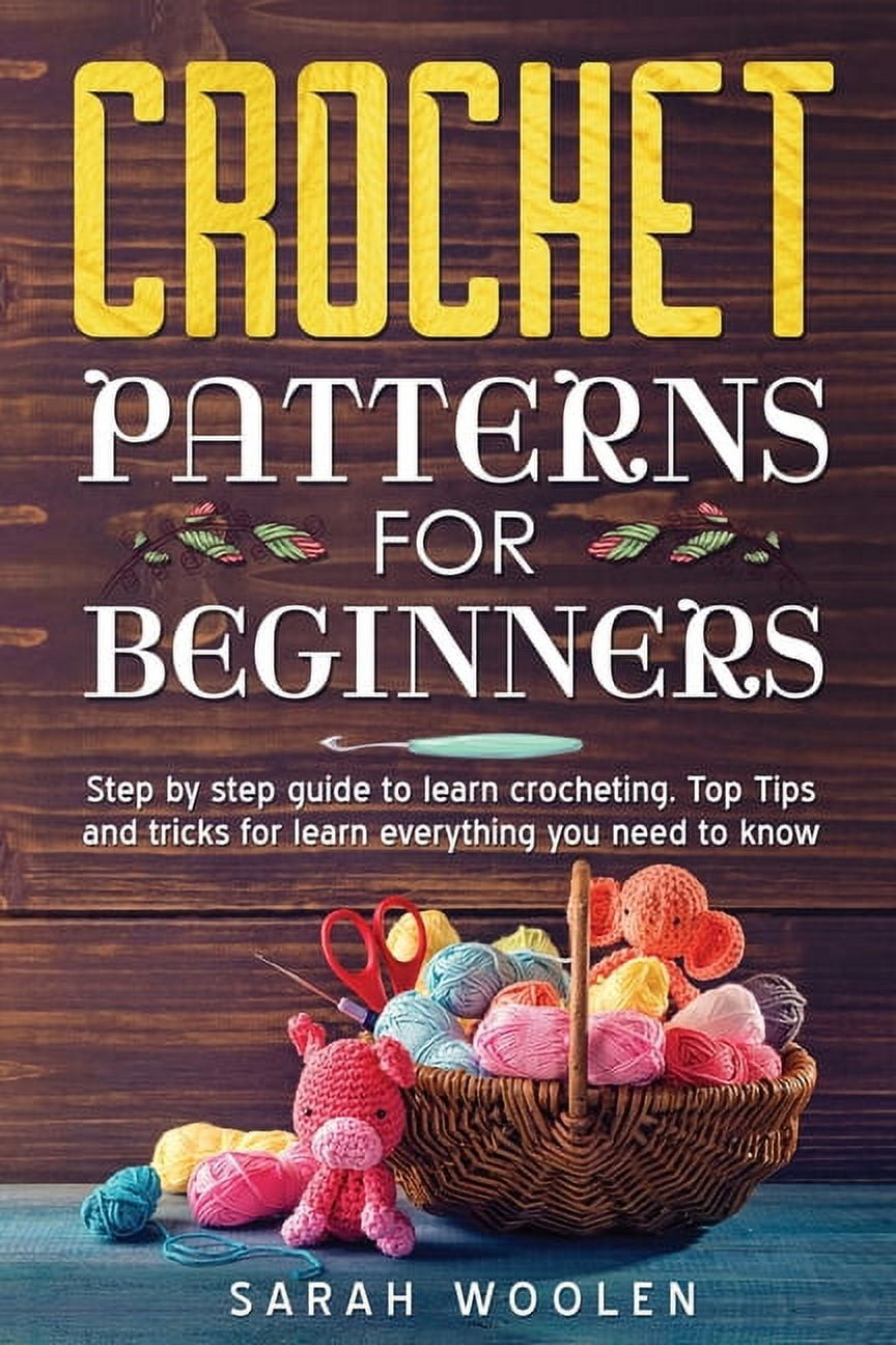 Crochet Patterns for Beginners: Step by Step Guide to Learn Crocheting ...