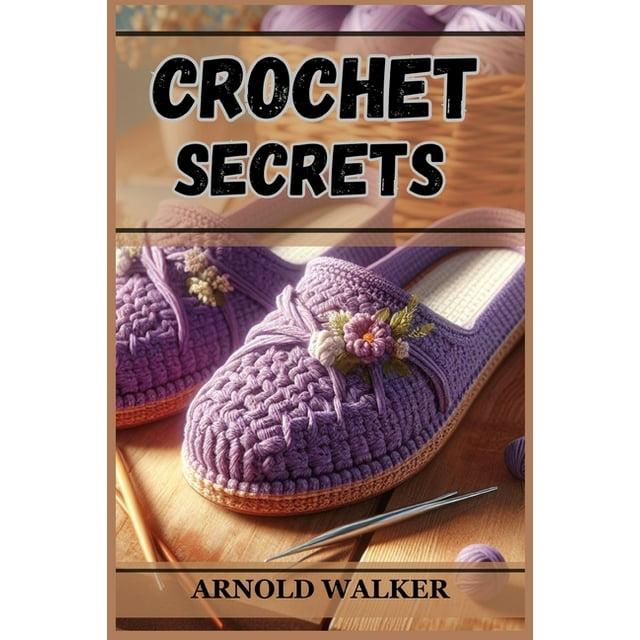 Crochet Secrets: Unveil Expert Techniques and Create Stunning Projects ... Crochet Secrets: Unveil Expert Techniques and Create Stunning Projects ...