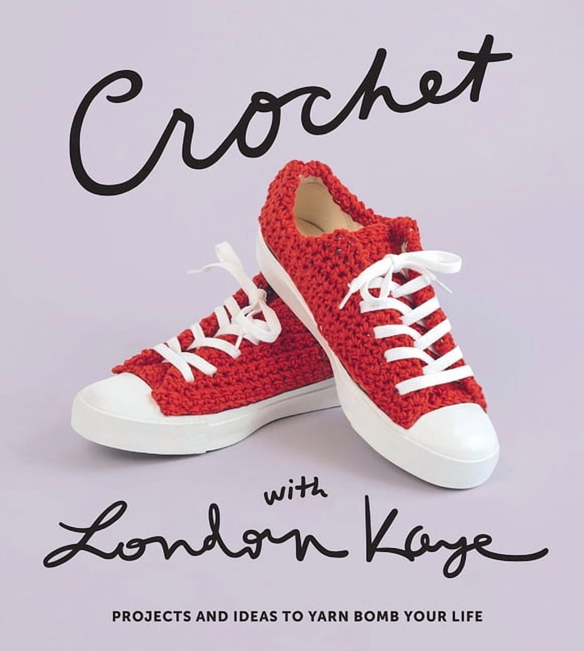 Crochet with London Kaye : Projects and Ideas to Yarn Bomb Your Life ...