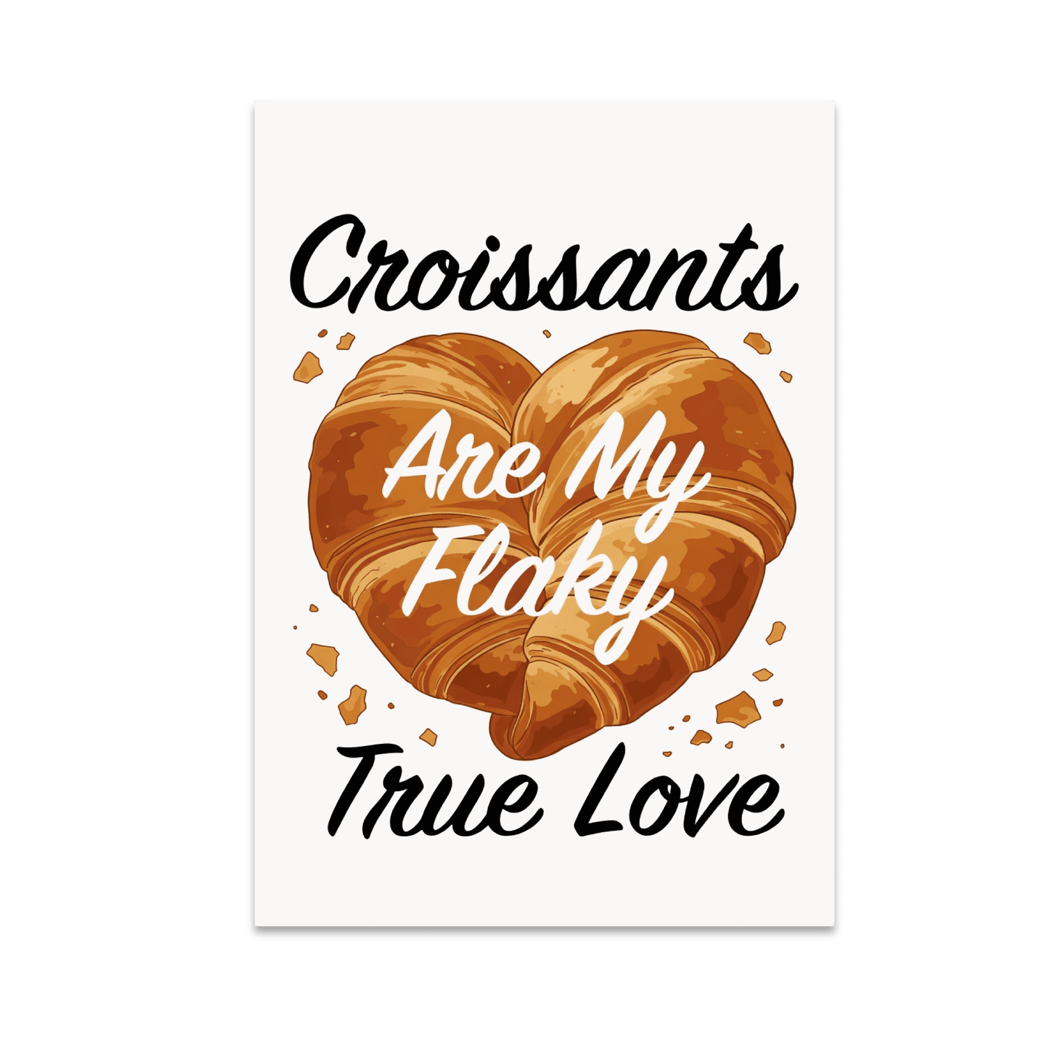 Croissants Are My Flaky True Love - Croissant Lovers - 13x19 Poster ...