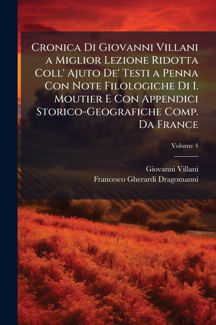 Cronica Di Giovanni Villani a Miglior Lezione Ridotta Coll' Ajuto de ...