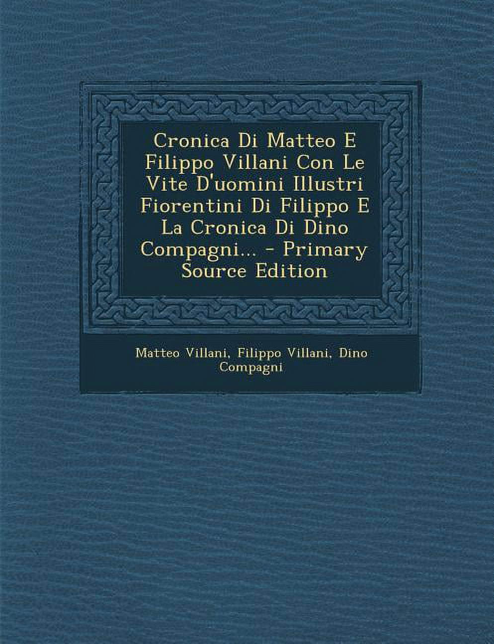 Cronica Di Matteo E Filippo Villani Con Le Vite D'uomini Illustri ...
