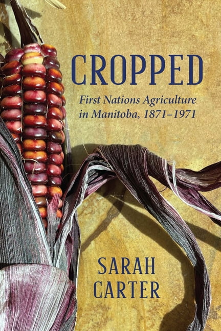 Cropped: First Nations Agriculture in Manitoba, 1871-1971, (Hardcover ...