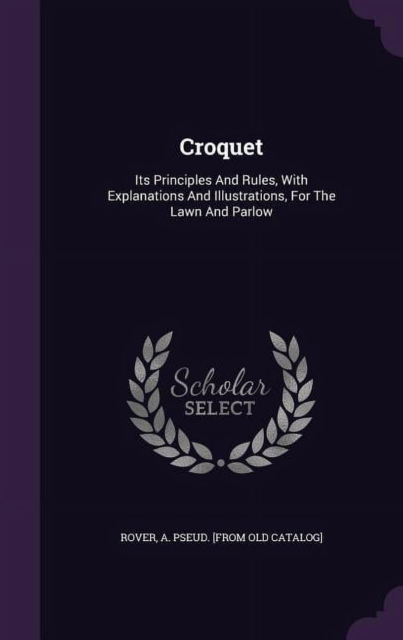 Croquet: Its Principles And Rules, With Explanations And Illustrations ...