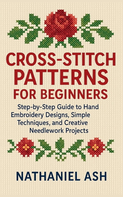 Cross-Stitch Patterns for Beginners: Step-by-Step Guide to Hand ...
